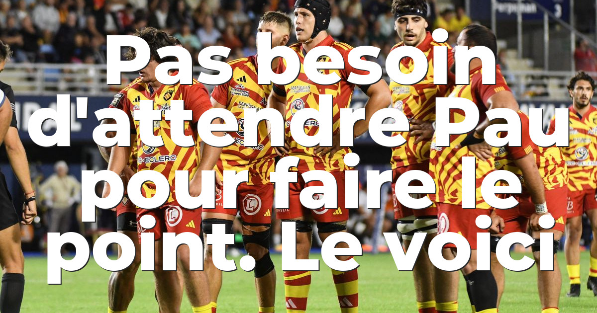 Pas besoin d'attendre Pau pour faire le point. Le voici | USAP ...