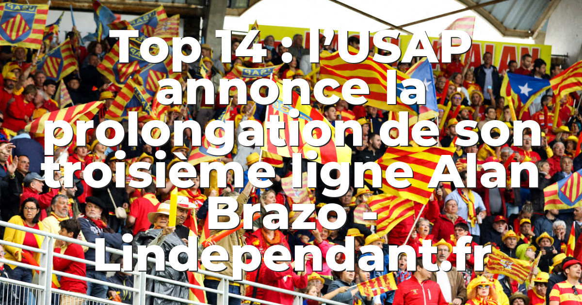 Top 14 : l’USAP annonce la prolongation de son troisième ligne Alan ...