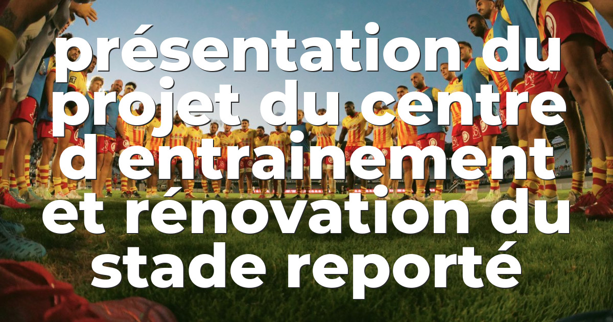 présentation du projet du centre d entrainement et rénovation du stade ...